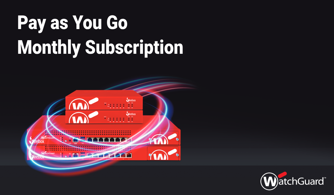 Own Your WatchGuard Firewall with Flexible Pay-As-You-Go Plans