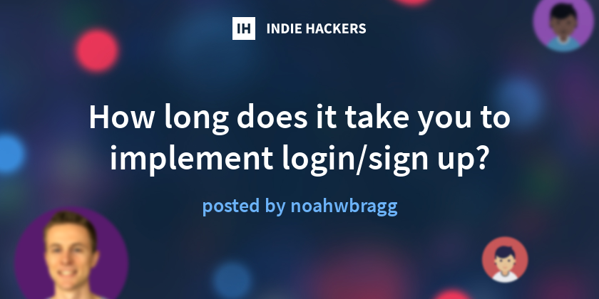 How long does it take you to implement login/sign up? - Indie Hackers How long does it take you to implement login/sign up? - Indie Hackers