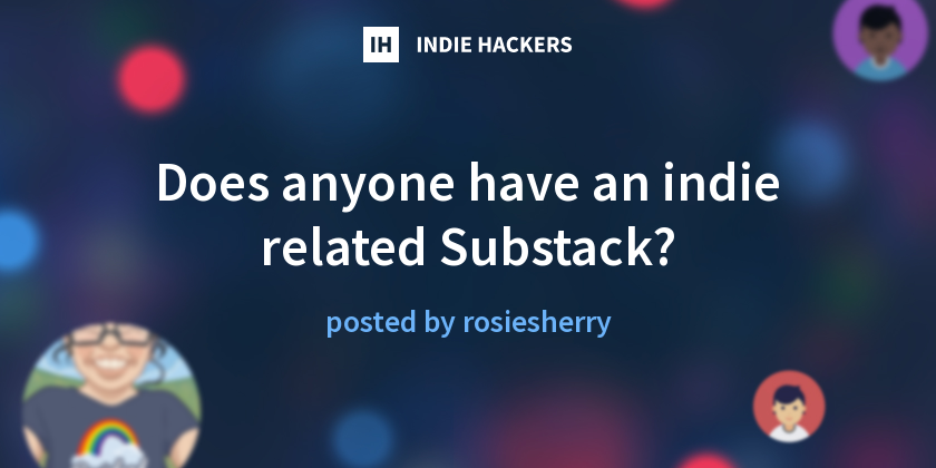 Does anyone have an indie related Substack? - Indie Hackers
