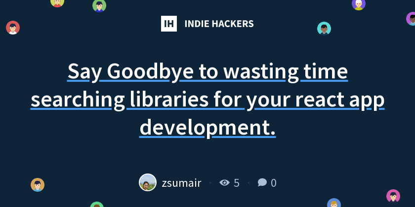 Say Goodbye to wasting time searching libraries for your react app ...