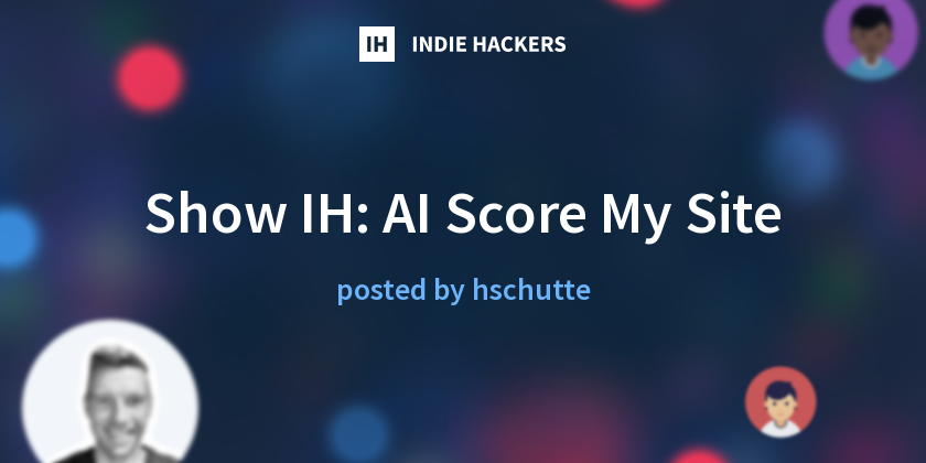 Show IH: AI Score My Site - Indie Hackers