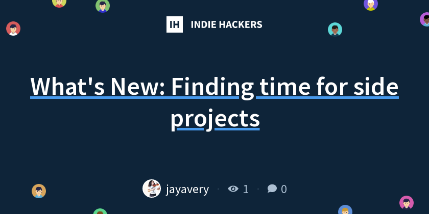 What's New: Finding time for side projects - Indie Hackers
