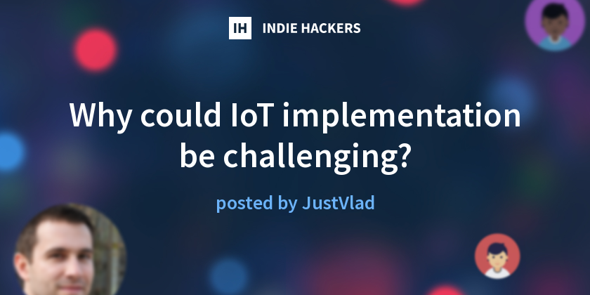 Why could IoT implementation be challenging? - Indie Hackers
