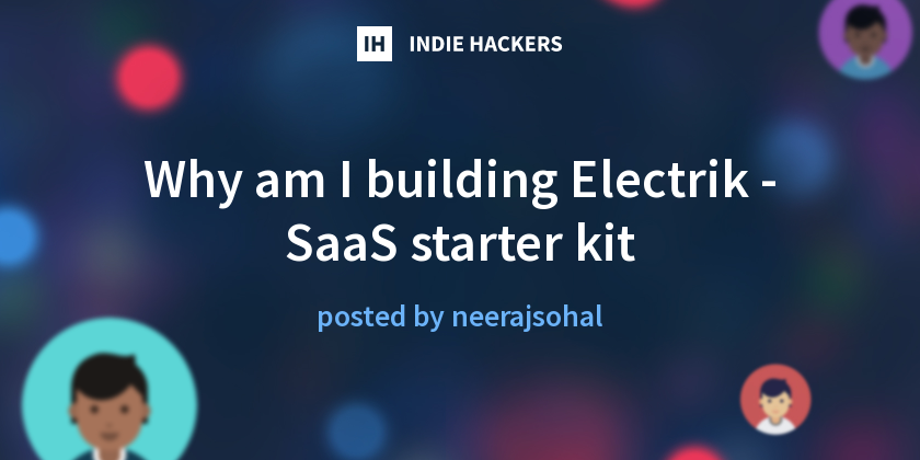 Why am I building Electrik - SaaS starter kit - Indie Hackers