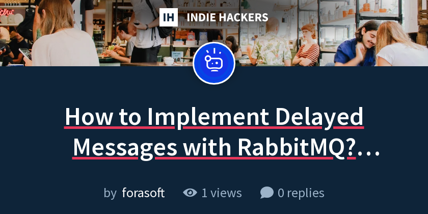 How To Implement Delayed Messages With Rabbitmq Code Examples Indie Hackers 6727