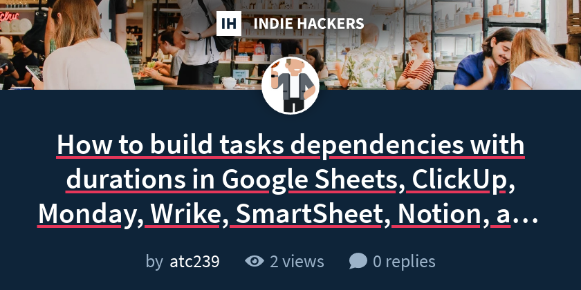 How to build tasks dependencies with durations in Google Sheets, ClickUp, Monday, Wrike ...