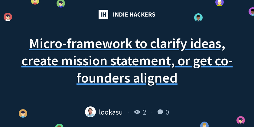Micro-framework to clarify ideas, create mission statement, or get co-founders aligned - Indie ...
