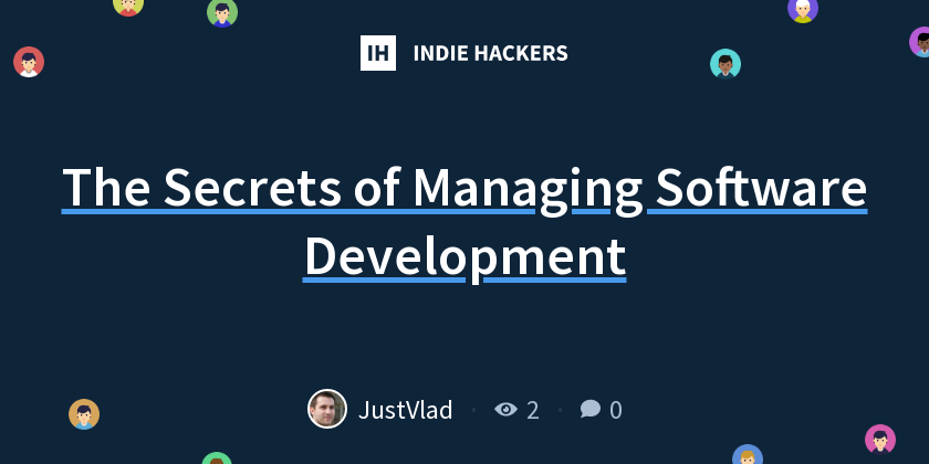 The Secrets Of Managing Software Development Indie Hackers