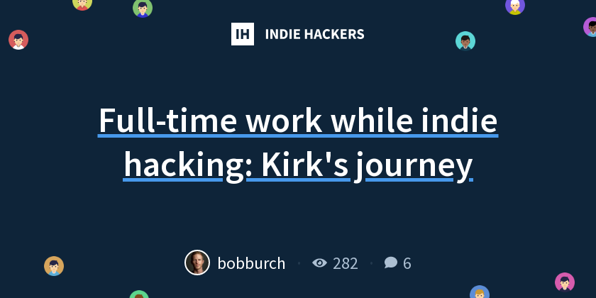 Full-time work while indie hacking: Kirk's journey - Indie Hackers