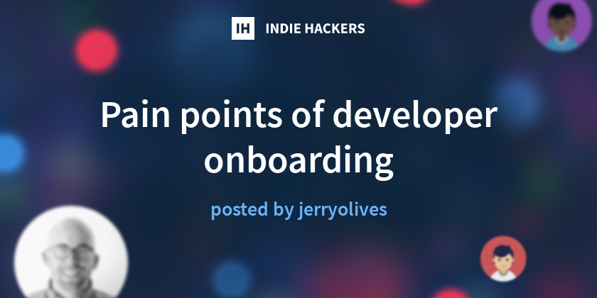 Pain points of developer onboarding - Indie Hackers