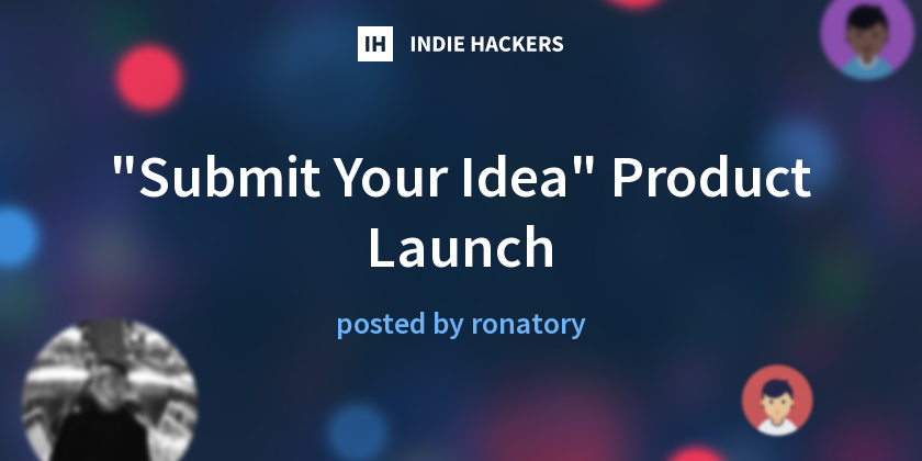 "Submit Your Idea" Product Launch - Indie Hackers
