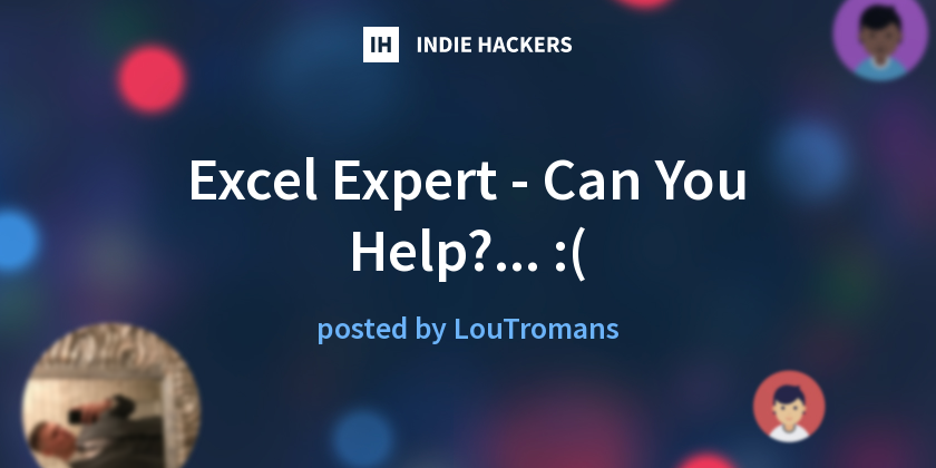 Excel Expert - Can You Help?... :( - Indie Hackers
