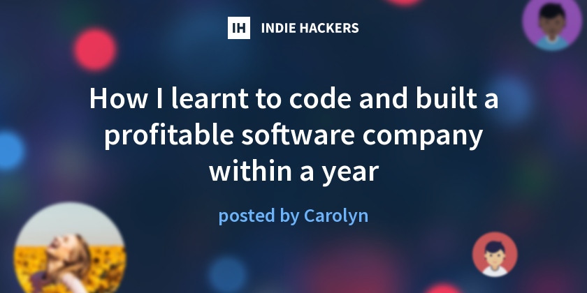 How I learnt to code and built a profitable software company within a year - Indie Hackers