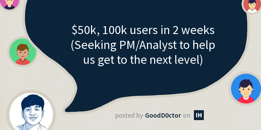 $50k, 100k users in 2 weeks (Seeking PM/Analyst to help us get to the ...