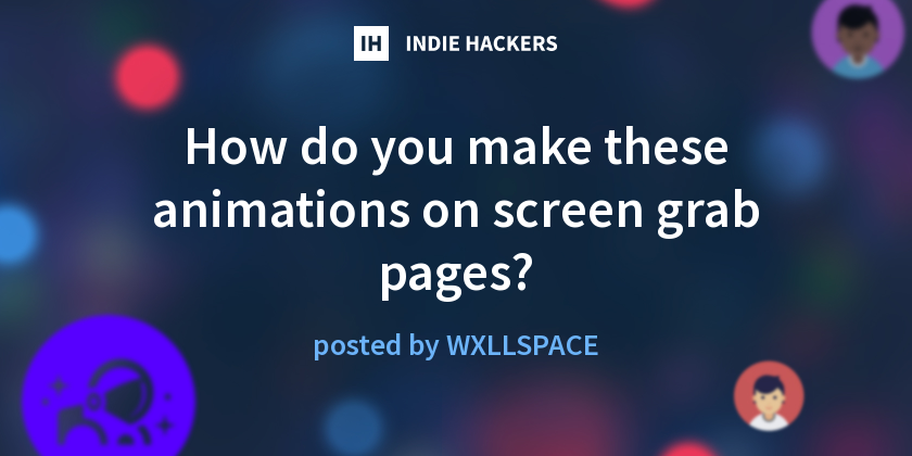 How do you make these animations on screen grab pages? - Indie Hackers