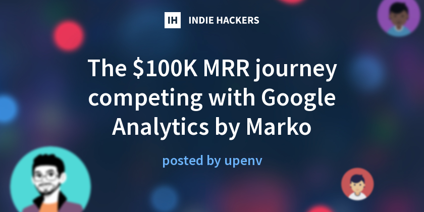 The $100K MRR journey competing with Google Analytics by Marko - Indie ...