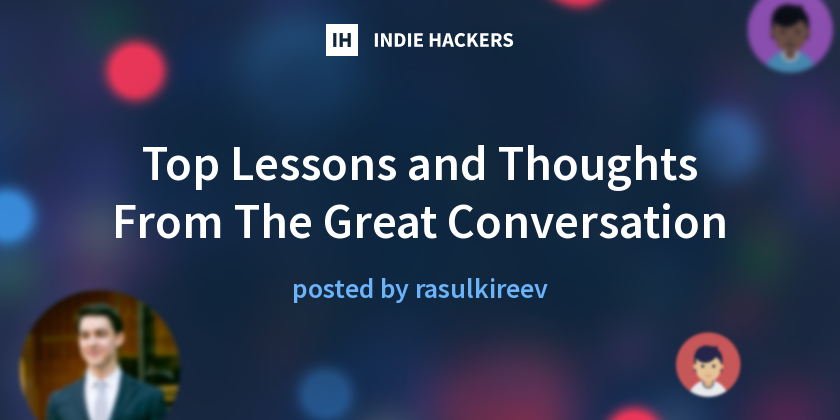 Top Lessons and Thoughts From The Great Conversation - Indie Hackers