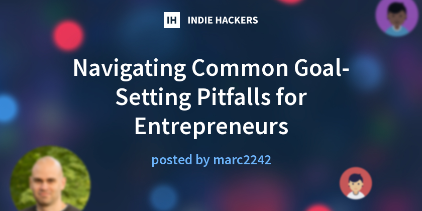 Navigating Common Goal-Setting Pitfalls for Entrepreneurs - Indie Hackers Navigating Common Goal-Setting Pitfalls for Entrepreneurs - Indie Hackers