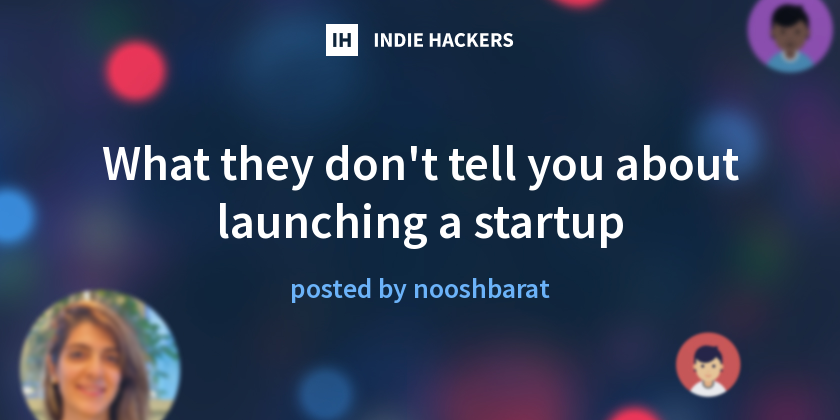 What they don't tell you about launching a startup - Indie Hackers