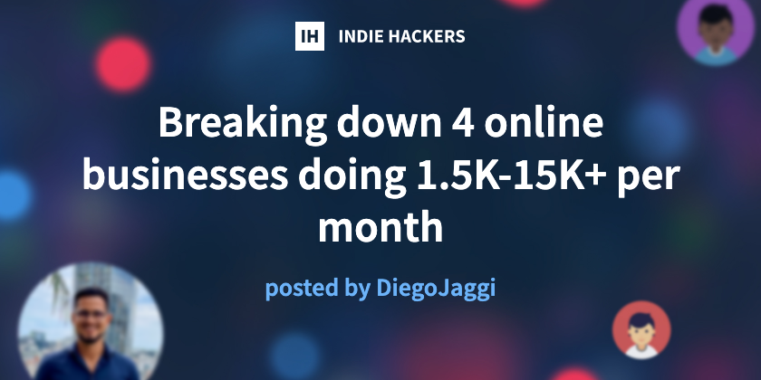 Breaking down 4 online businesses doing 1.5K-15K+ per month - Indie Hackers