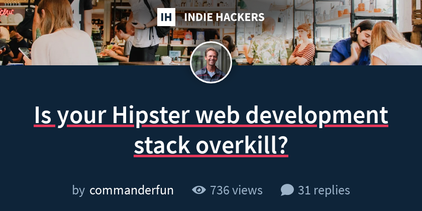 Is your Hipster web development stack overkill? - Indie Hackers