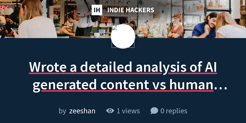 Wrote a detailed analysis of AI generated content vs human content - Indie Hackers