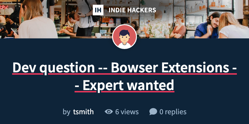 Dev question -- Bowser Extensions -- Expert wanted - Indie Hackers