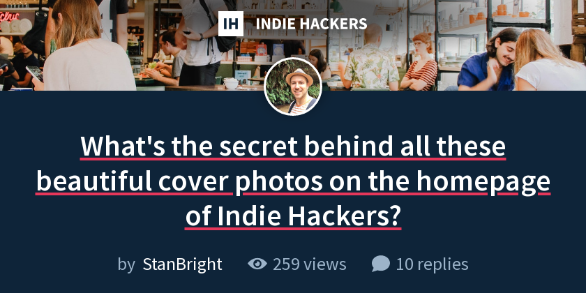 What's the secret behind all these beautiful cover photos on the homepage of Indie Hackers ...