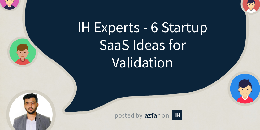 IH Experts - 6 Startup SaaS Ideas for Validation - Indie Hackers