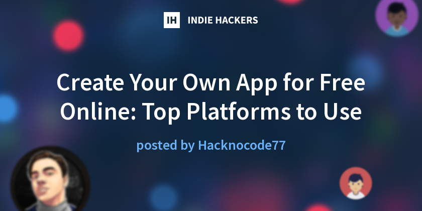 Create Your Own App for Free Online: Top Platforms to Use - Indie Hackers