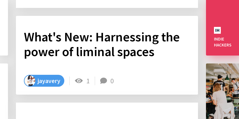 What's New: Harnessing the power of liminal spaces - Indie Hackers