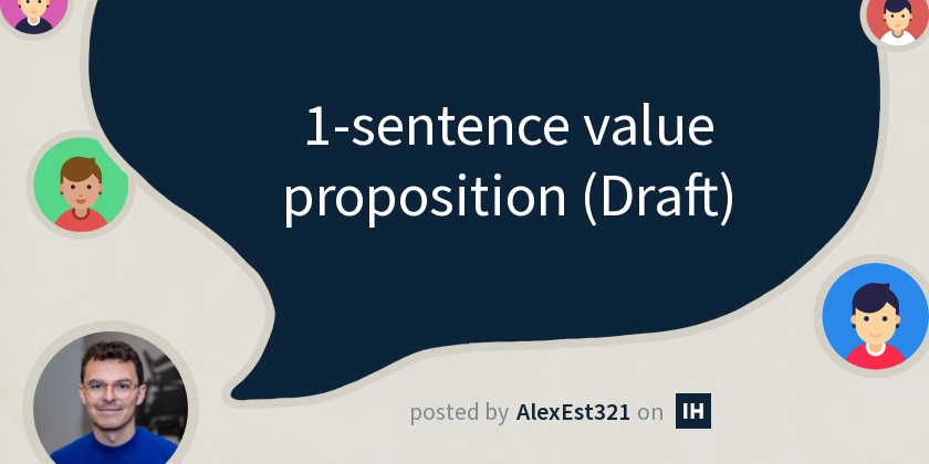 1-sentence value proposition (Draft) - Indie Hackers