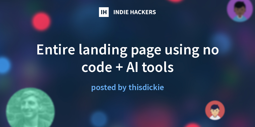 Entire landing page using no code + AI tools - Indie Hackers