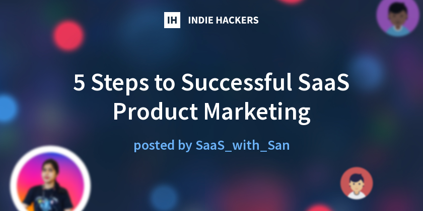 5 Steps to Successful SaaS Product Marketing - Indie Hackers