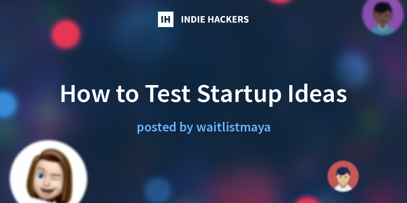 How to Test Startup Ideas - Indie Hackers