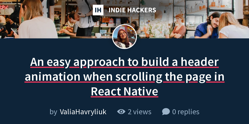 An Easy Approach To Build A Header Animation When Scrolling The Page In React Native Indie Hackers 