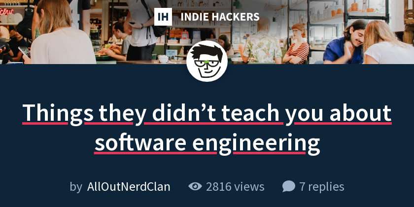 Things they didn’t teach you about software engineering - Indie Hackers