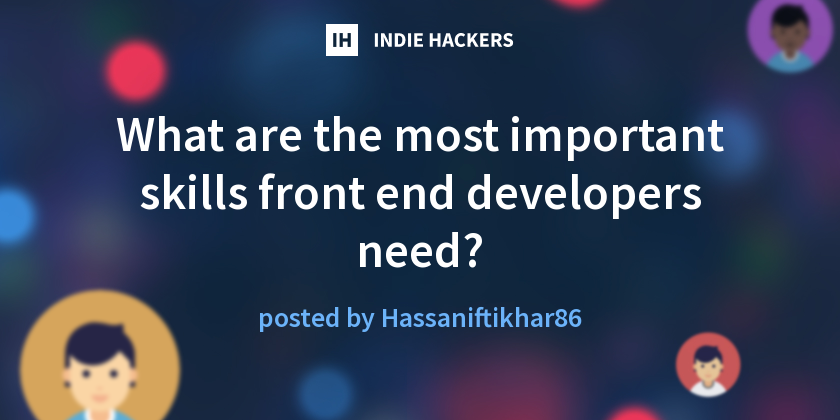 What are the most important skills front end developers need? What are the most important skills front end developers need?