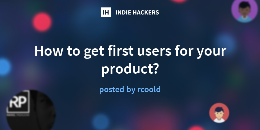 How to get first users for your product? - Indie Hackers