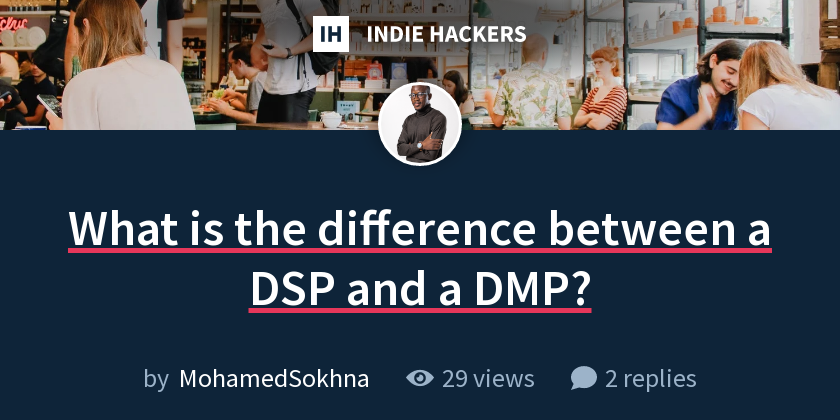 What is the difference between a DSP and a DMP? - Indie Hackers