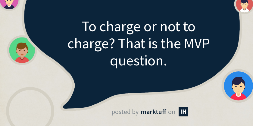 To charge or not to charge? That is the MVP question. - Indie Hackers