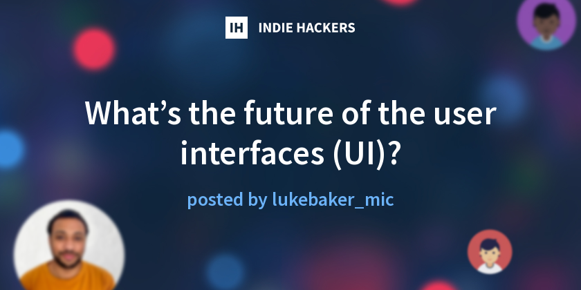 What’s the future of the user interfaces (UI)?
