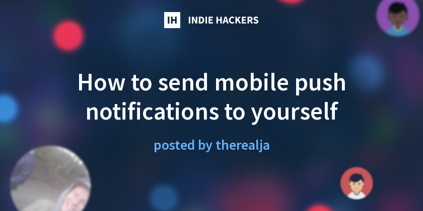 How to send mobile push notifications to yourself - Indie Hackers