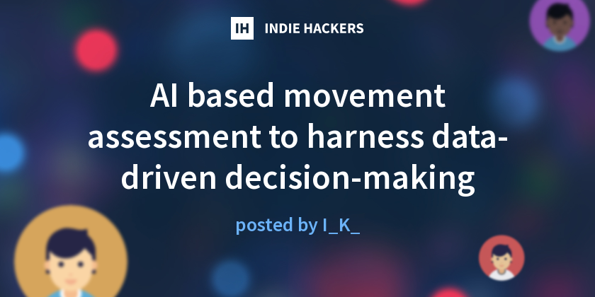AI based movement assessment to harness data-driven decision-making - Indie Hackers