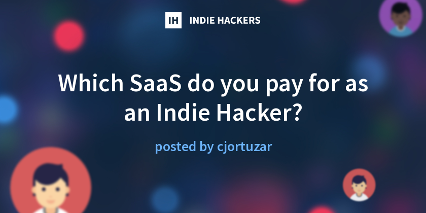 Which SaaS do you pay for as an Indie Hacker? - Indie Hackers
