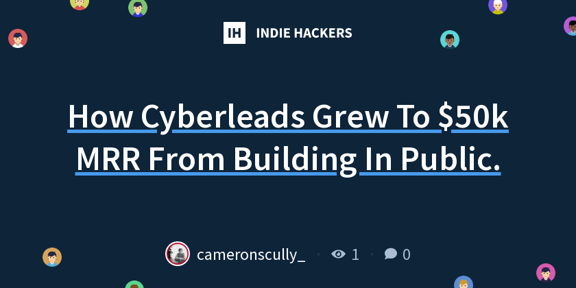 How Cyberleads Grew To $50k MRR From Building In Public. - Indie Hackers