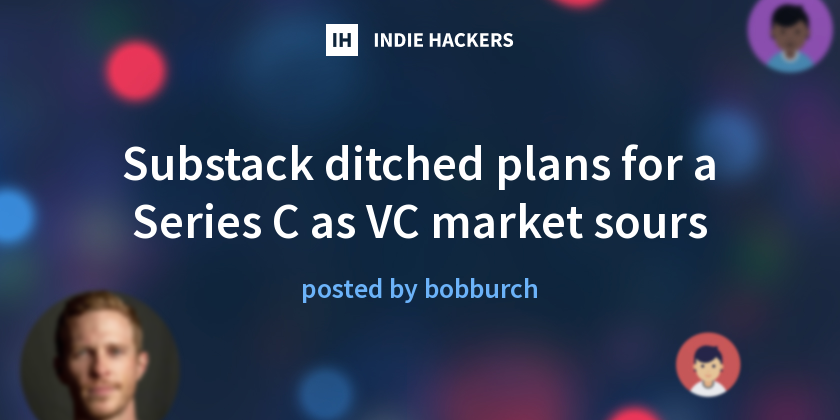 Substack ditched plans for a Series C as VC market sours - Indie Hackers