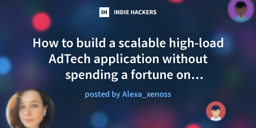 How to build a scalable high-load AdTech application without spending a fortune on ...
