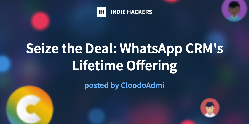 Seize the Deal: WhatsApp CRM's Lifetime Offering - Indie Hackers