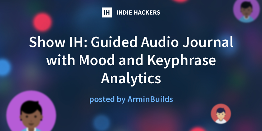 Show IH: Guided Audio Journal with Mood and Keyphrase Analytics - Indie Hackers
